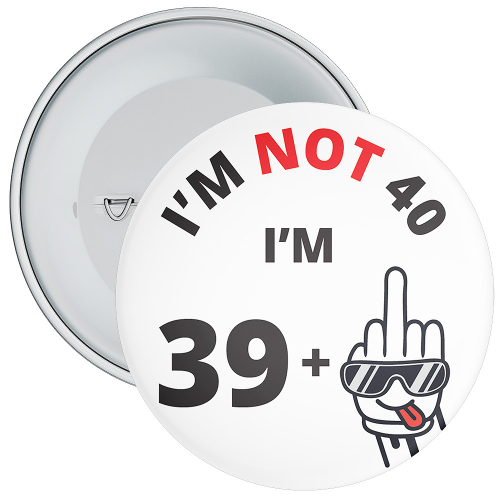 I'm Not 40, I'm 39+ Middle Finger 40th Rude Birthday Badge - Age 40 ...