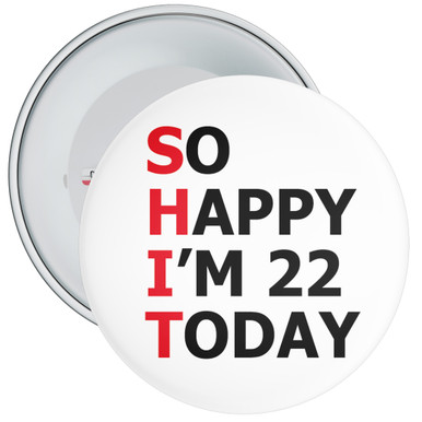So Happy I'm 22 Today (SHIT) 22nd Rude Birthday Badge - Age 22 Badge ...