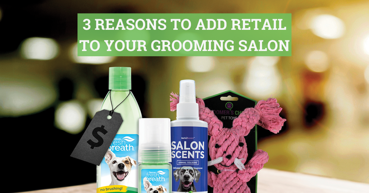 3 Reasons to Add Retail to Your Grooming Salon - GroomersChoice.com