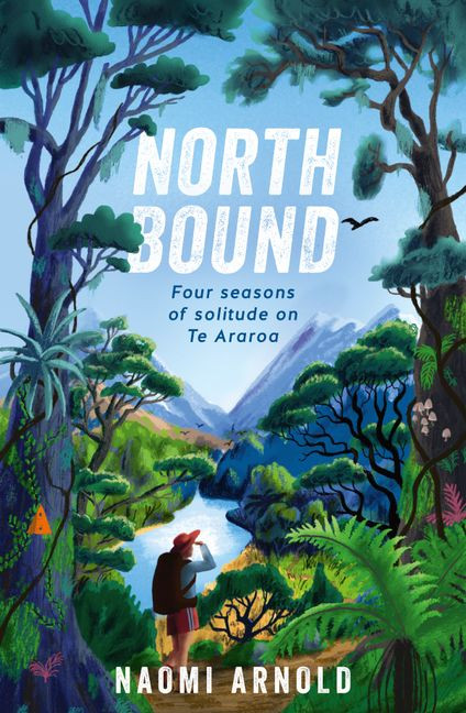 Aotearoa Books | Northbound: Four seasons of solitude on Te Araroa ...