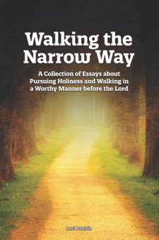 Walking the Narrow Way: A Collection of Essays about Pursuing Holiness ...