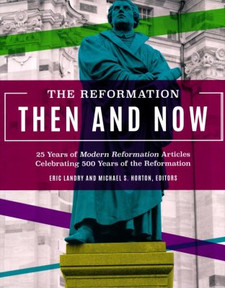 Reformation Then and Now: 25 Years of Modern Reformation Articles ...