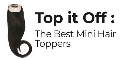 Top it Off: The Best Mini Hair Toppers In Town - Superhairpieces.com