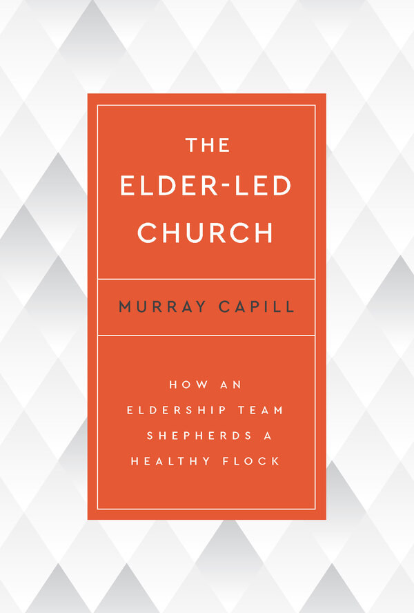 The Elder-Led Church: How an Eldership Team Shepherds a Healthy Flock ...