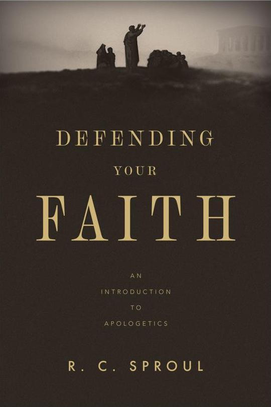 Defending Your Faith: An Introduction to Apologetics (Sproul, R.C.)