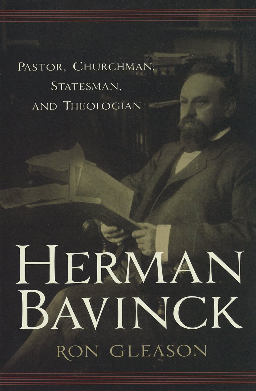 Herman Bavinck: Pastor, Churchman, Statesman and Theologian (Gleason ...