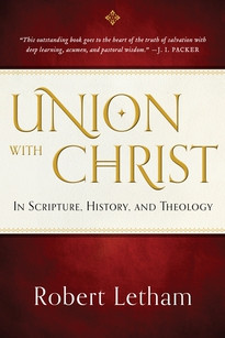 Union with Christ: In Scripture, History, and Theology (Letham ...