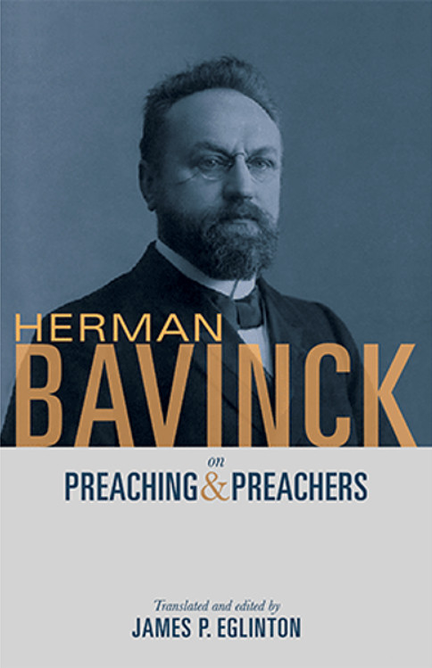 Herman Bavinck on Preaching & Preachers (Bavinck) - Reformation ...