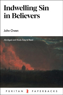 Indwelling Sin in Believers - Puritan Paperbacks (Owen) - Reformation ...