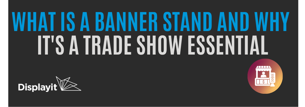 What Is a Banner Stand and Why It’s a Trade Show Essential - Displayit