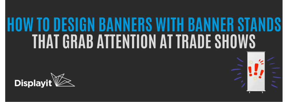 How to Design Banners with Banner Stands That Grab Attention at Trade ...