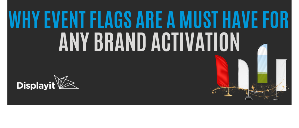 Why Event Flags Are a Must Have for Any Brand Activation - Displayit