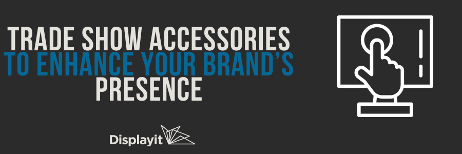 Trade Show Accessories to Enhance Your Brand’s Presence - Displayit