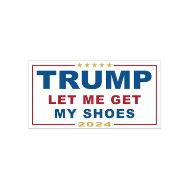 TRUMP Let Me Get My Shoes Bumper Stickers - SKREW