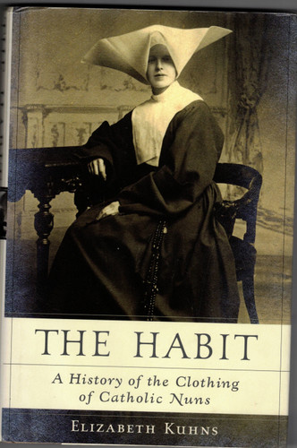 The Habit: A History of the Clothing of Catholic Nuns by Elizabeth ...