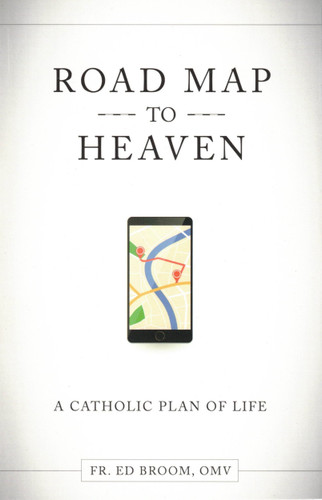 Road Map to Heaven A Catholic Plan of Life by Fr. Ed Broom, OMV ISBM ...