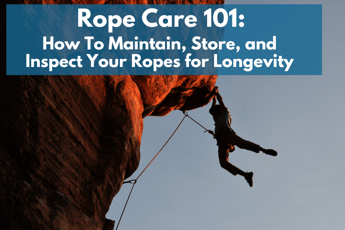 Rope Care 101: How to Maintain, Store, and Inspect Your Ropes for ...