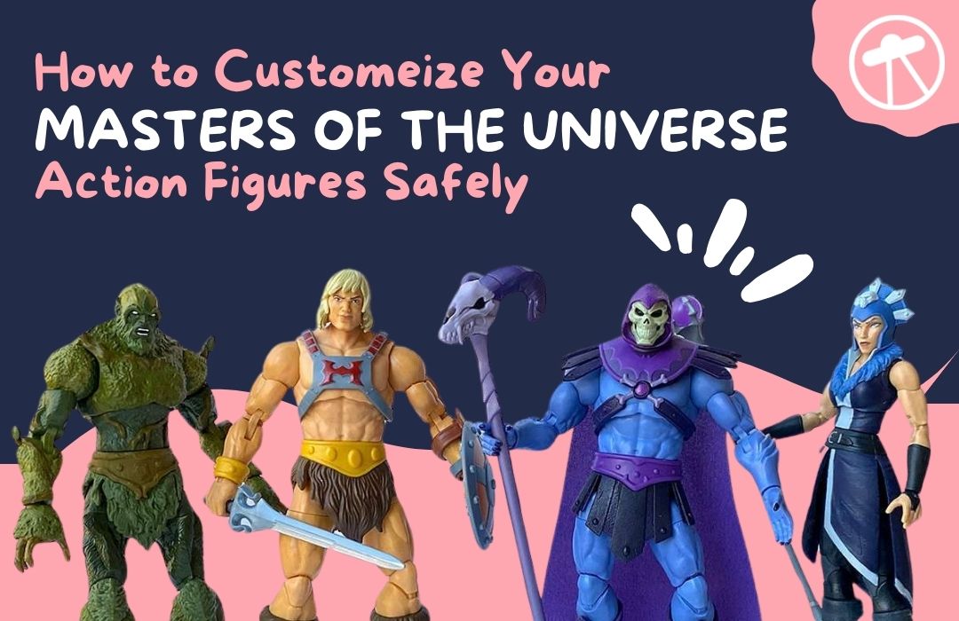 How To Customize Your Masters of the Universe Action Figures Safely ...