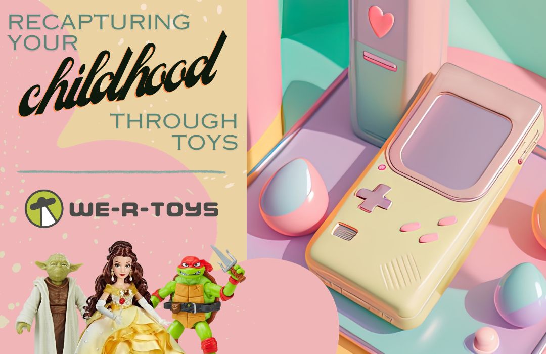 Recapturing Your Childhood Through Toys - We-R-Toys