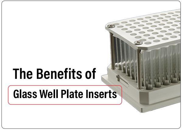 The Benefits of Glass Well Plate Inserts - Chrom Tech, Inc.
