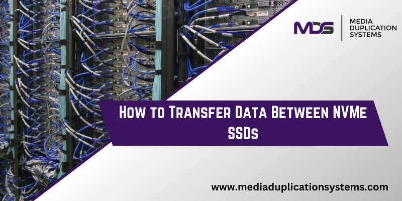 How to Transfer Data Between NVMe SSDs - Media Duplication Systems