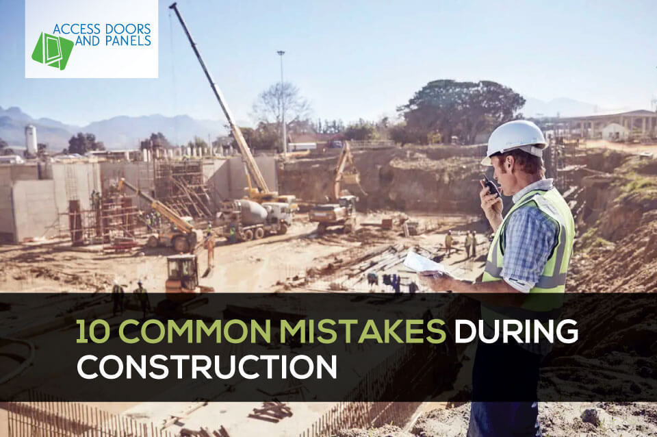 10 Common Mistakes During Construction - AccessDoorsAndPanels