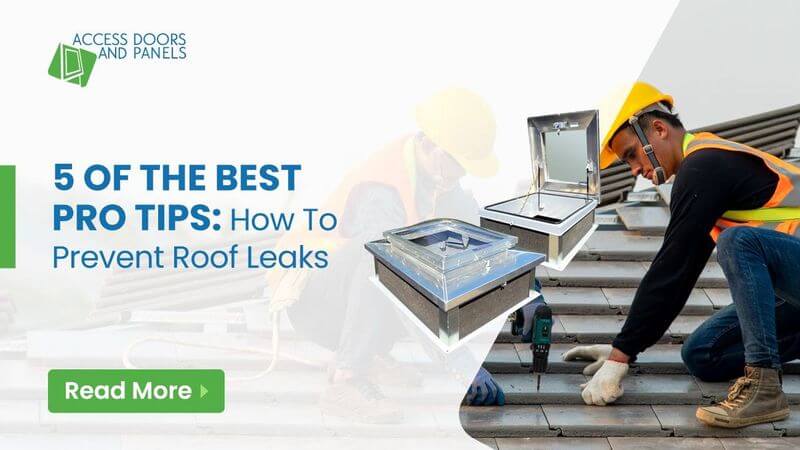 5 of the Best Pro Tips: How To Prevent Roof Leaks - AccessDoorsAndPanels
