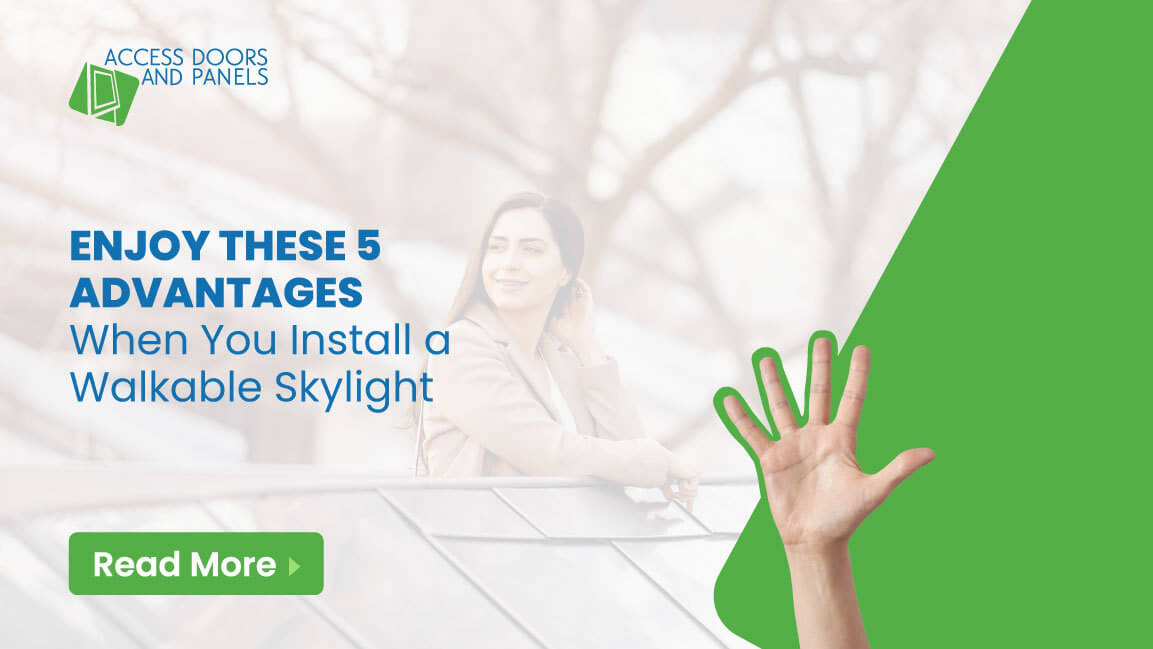 5 Advantages When You Install a Walkable Skylight - AccessDoorsAndPanels
