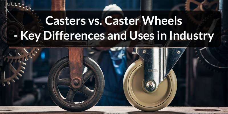 Casters vs. Caster Wheels - Key Differences and Uses in Industry ...