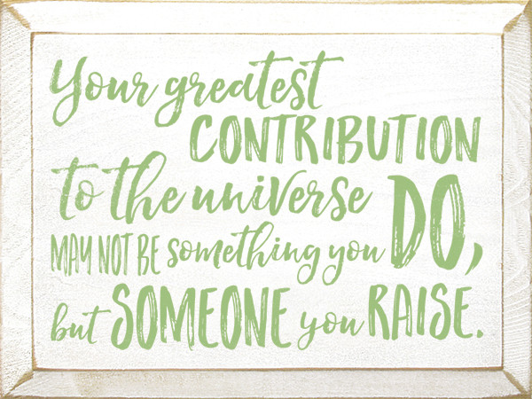Your Greatest Contribution To The Universe May Not Be Something You Do ...