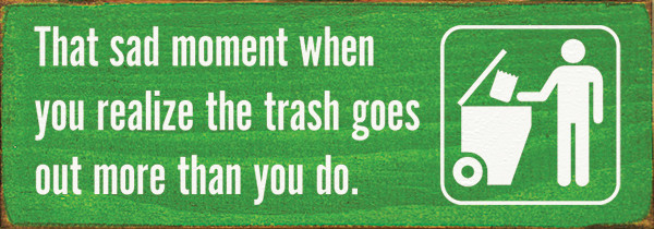 That Sad Moment When You Realize The Trash Goes Out ... Wood Sign ...