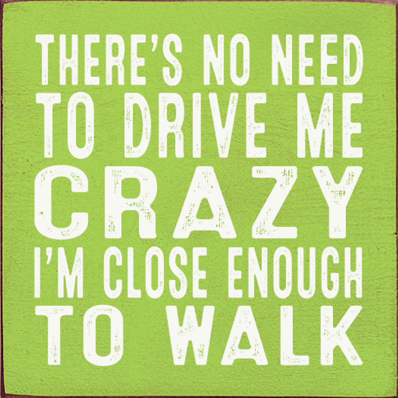 There's No Need To Drive Me Crazy I'm Close Enough To Walk - Wood Sign ...