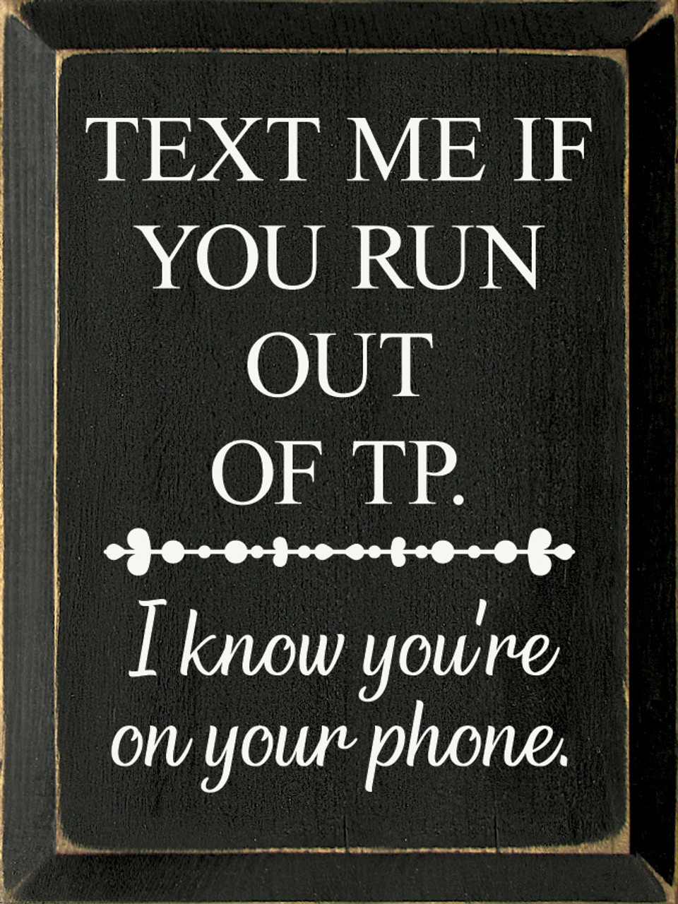 Text Me If You Run Out Of TP. I Know You're On Your Phone. - Wooden ...