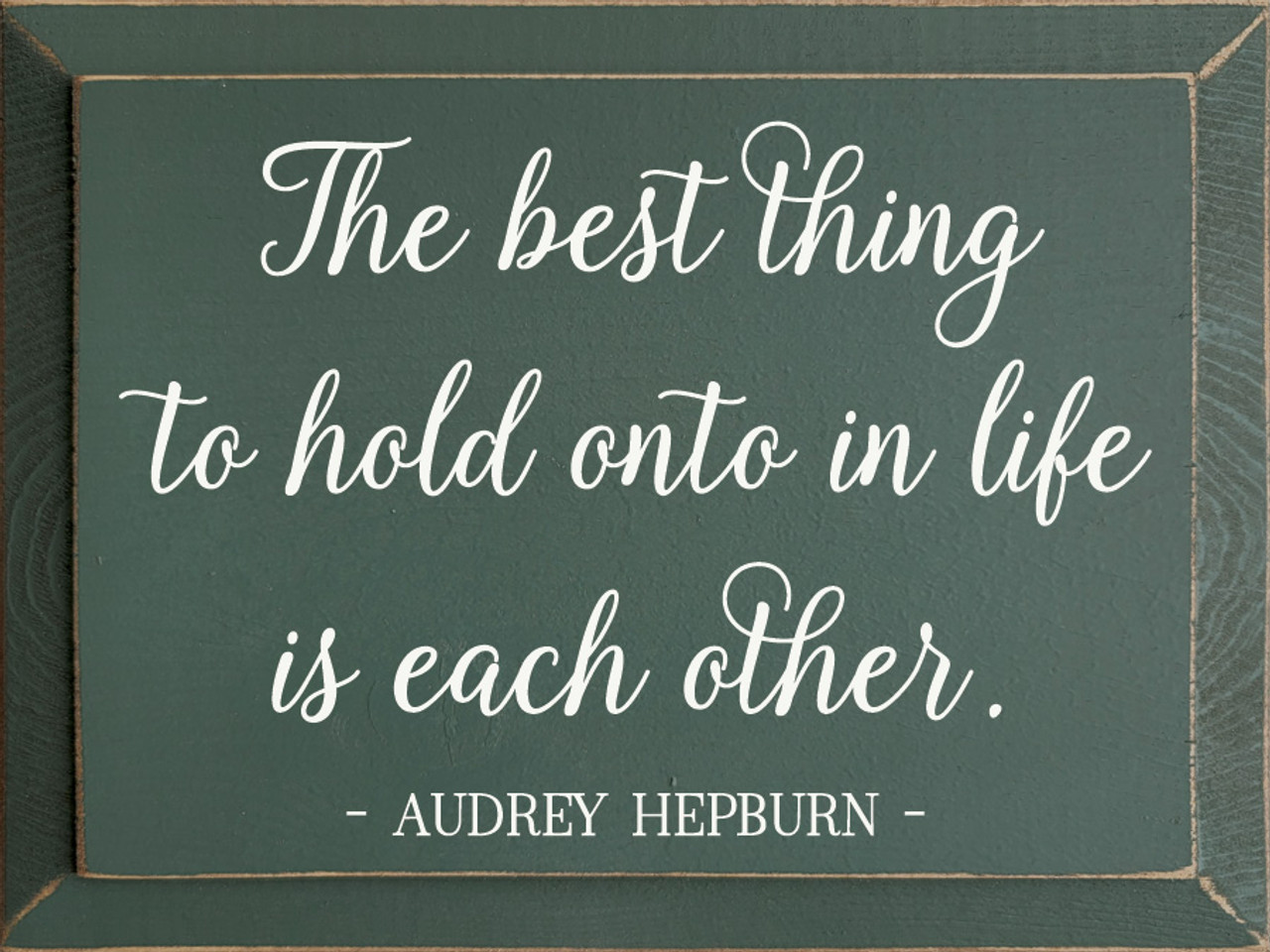 The Best Thing To Hold Onto In Life Is Each Other - Wooden Sign 9x12in ...