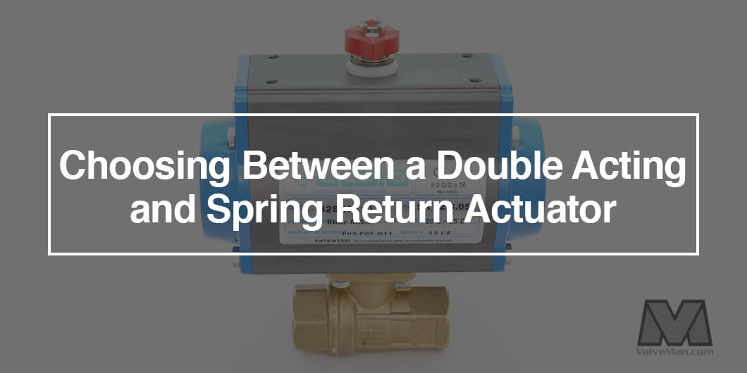Choosing Between a Double Acting and Spring Return Actuator - ValveMan