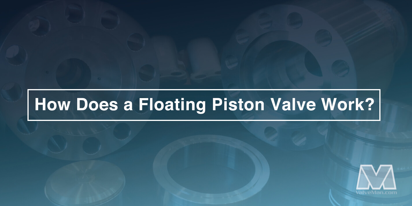 How Does A Floating Piston Valve Work? - ValveMan.com