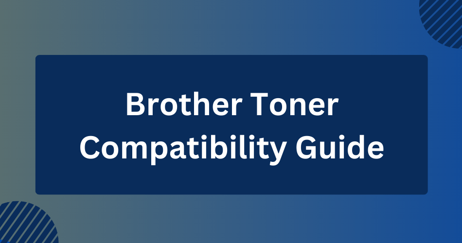 Brother Toner Compatibility Guide (With Handy Chart) - Toner Buzz