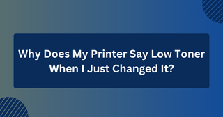 Why Does My Printer Say Low Toner When I Just Changed It? - Toner Buzz