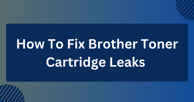 How To Fix Brother Toner Cartridge Leaks (Common Issues) - Toner Buzz