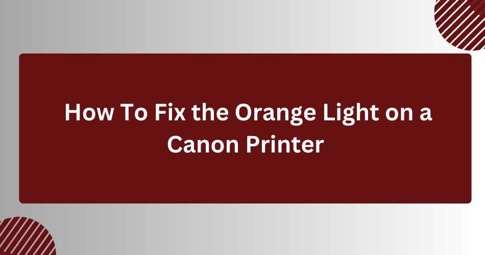 How To Fix the Orange Light on a Canon Printer - Toner Buzz