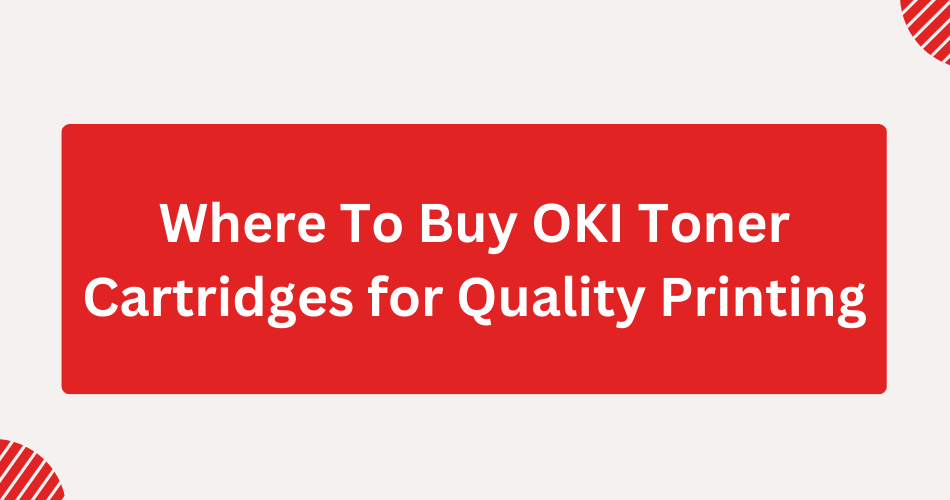 Where To Buy OKI Toner Cartridges for Quality Printing - Toner Buzz