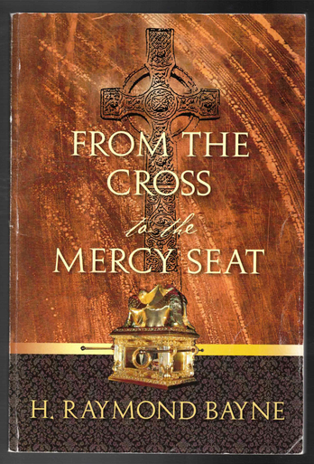 From the Cross to the Mercy Seat by H. Raymond Bayne - 4Gospel.com