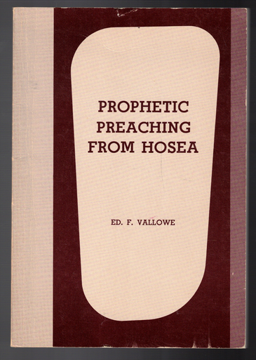 Prophetic Preaching From Hosea by Ed. F. Vallowe