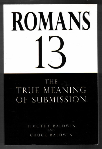 Romans 13: The True Meaning of Submission by Timothy Baldwin & Chuck ...