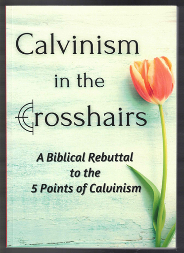 Calvinism in the Crosshairs A Biblical Rebuttal to the 5 Points of ...