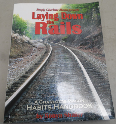 Laying Down the Rails A Charlotte Mason Habits Handbook by Sonya Shafer