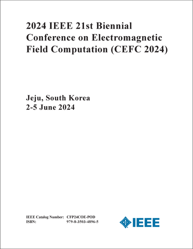 ELECTROMAGNETIC FIELD COMPUTATION. IEEE BIENNIAL CONFERENCE. 21ST 2024 ...