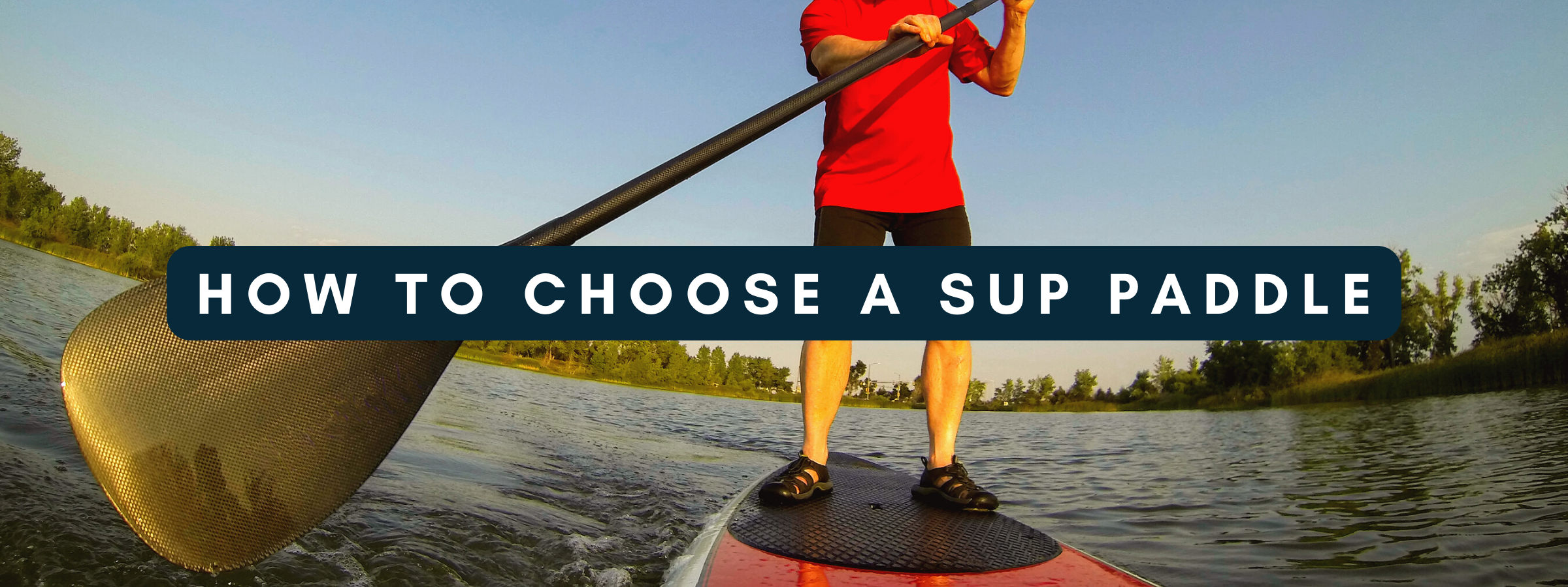 How to Choose a SUP Paddle - River & Trail Outdoor Company