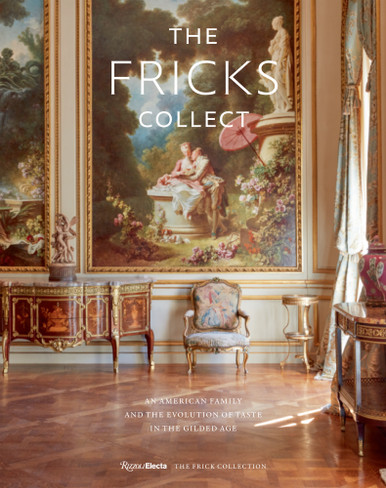The Fricks Collect: An American Family and the Evolution of Taste in ...