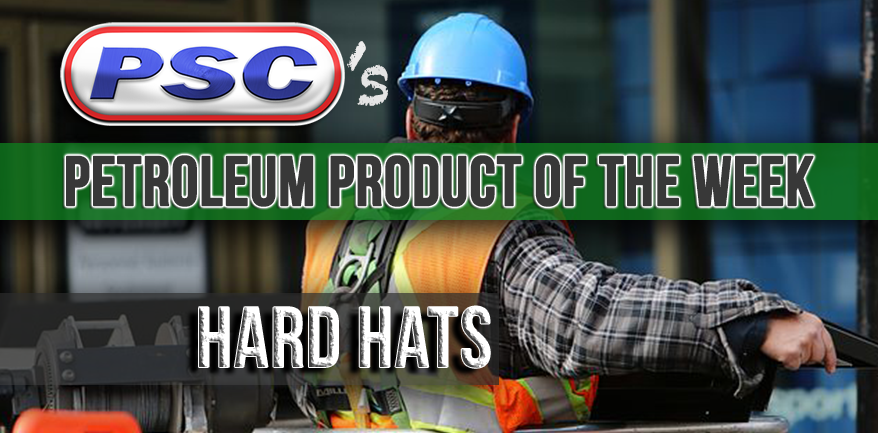 Petroleum Product of the Week: Hard Hats - Petroleum Service Company